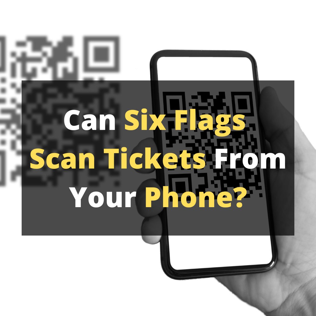 Can Six Flags Scan Tickets From Your Phone? | Explained ...