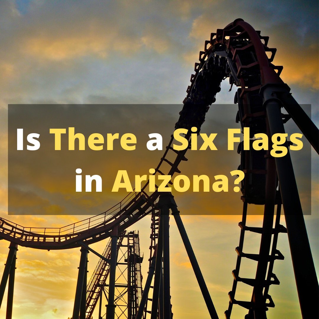 Is There a Six Flags in Arizona? | Easily Explained – ThemeParkCenter.com